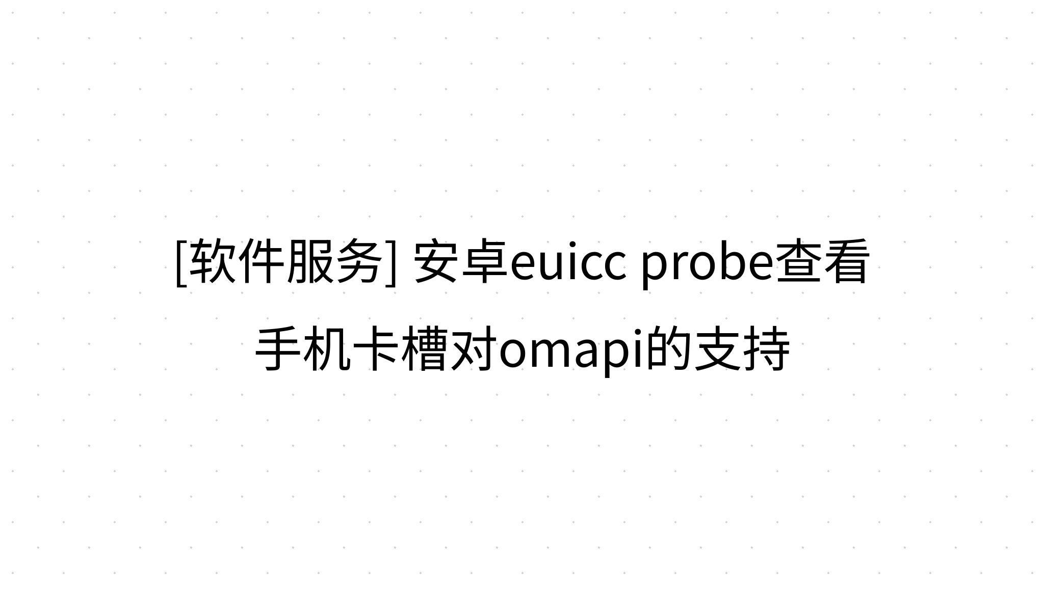 [软件服务] 安卓euicc probe查看手机卡槽对omapi的支持